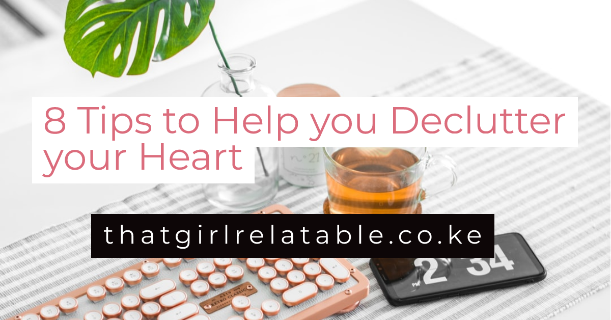 8 Tips to Help you Declutter your Heart. - That Girl Relatable